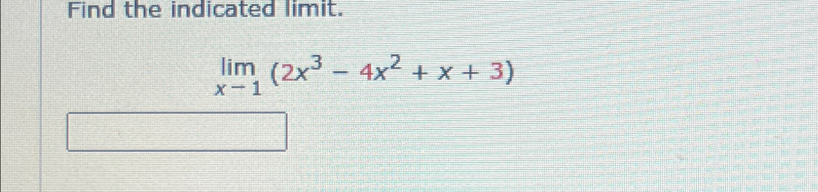 Solved Find the indicated limit.limx→1(2x3-4x2+x+3) | Chegg.com