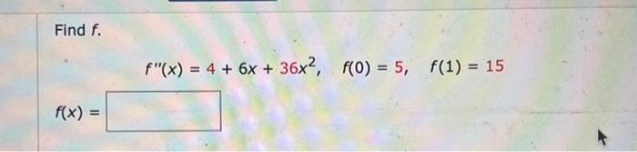 Solved Find f. f′′(x)=4+6x+36x2,f(0)=5,f(1)=15 f(x)= | Chegg.com