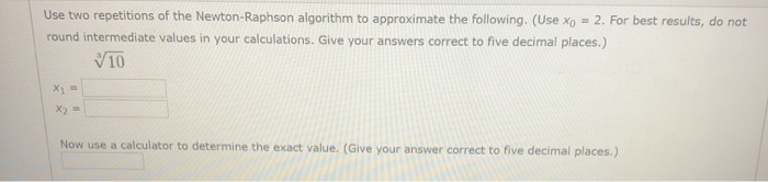 Solved Use two repetitions of the Newton-Raphson algorithm | Chegg.com