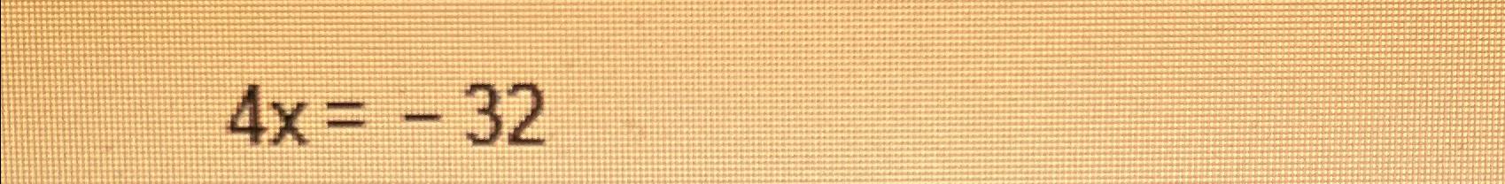 Solved 4x=-32 | Chegg.com