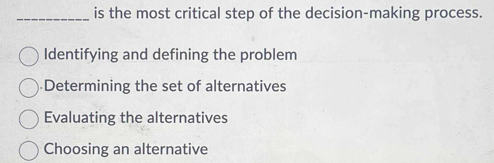 Solved is the most critical step of the decision-making | Chegg.com