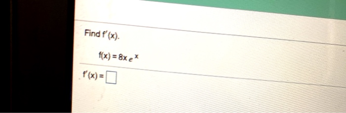 Solved Find f(x). f(x) = 8xe f(x) = | Chegg.com