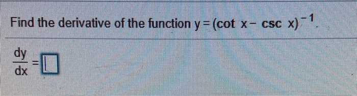 Solved Find the derivative of the function y =(cot x- csc x) | Chegg.com