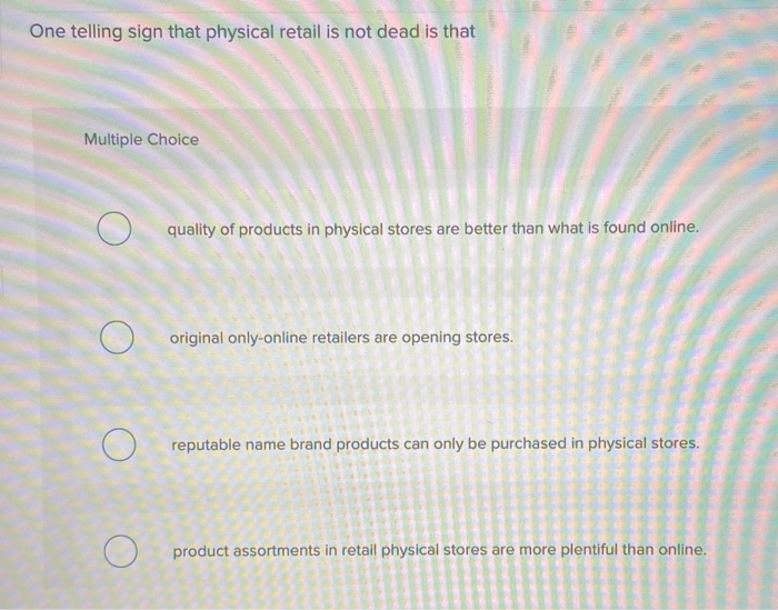 Solved One telling sign that physical retail is not dead is | Chegg.com