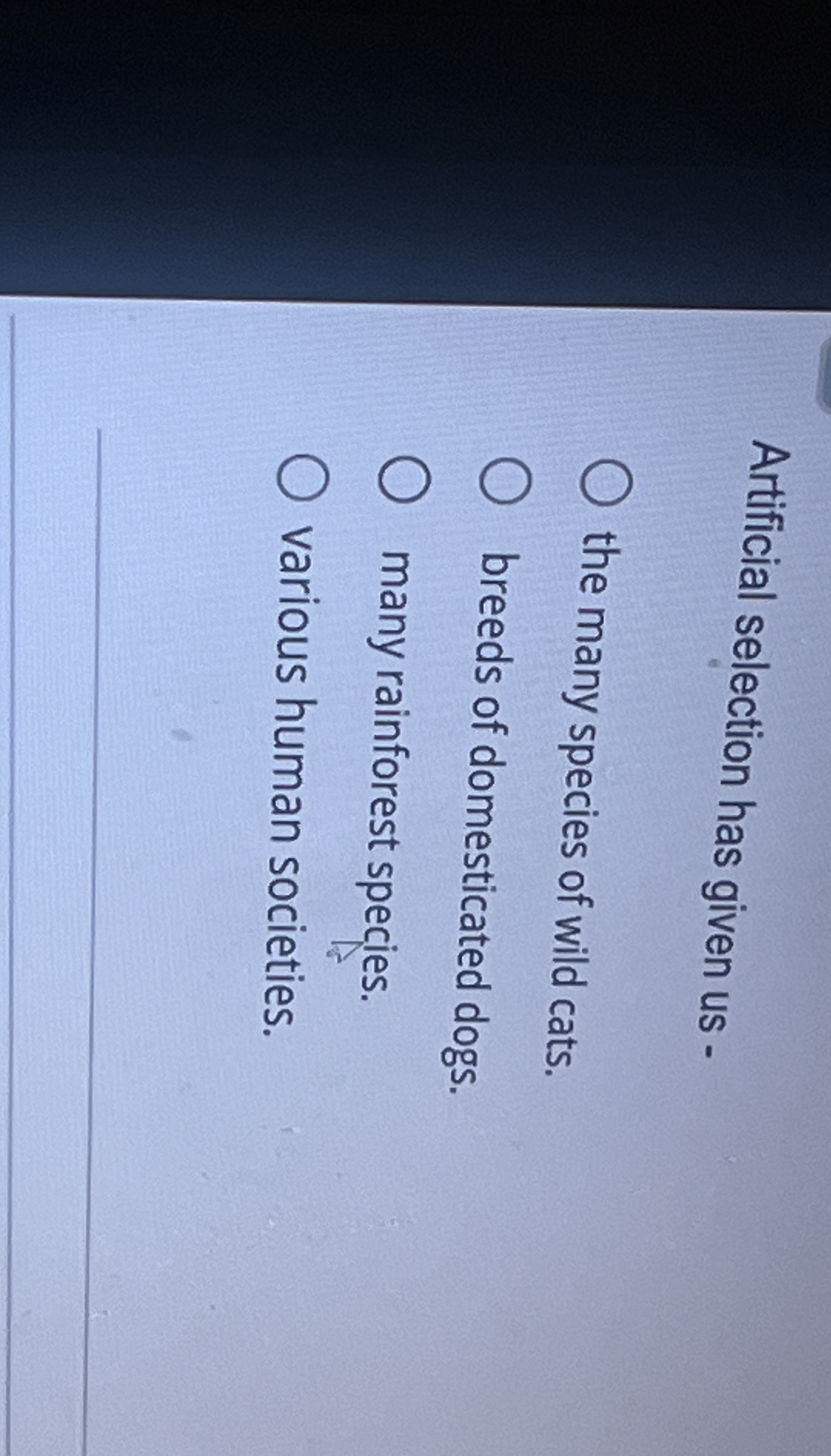 Solved Artificial selection has given us -the many species | Chegg.com