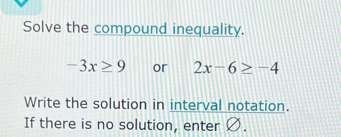 Solved Solve the compound inequality.-3x≥9 or 2x-6≥-4Write | Chegg.com