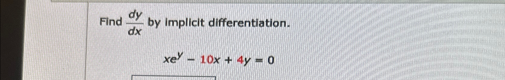 Solved Find dydx ﻿by implicit differentiation.xey-10x+4y=0 | Chegg.com