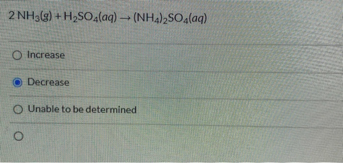 Solved 2 NH3(g) + H2SO4(aq) — (NH4)2SO4(aq) O Increase O | Chegg.com