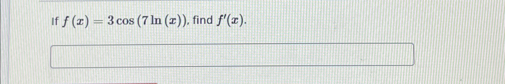 Solved If f(x)=3cos(7ln(x)), ﻿find f'(x) | Chegg.com