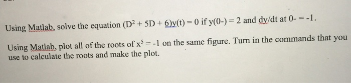 Solved Using Matlab, solve the equation (D2 + 5D + 6)y(t) = | Chegg.com