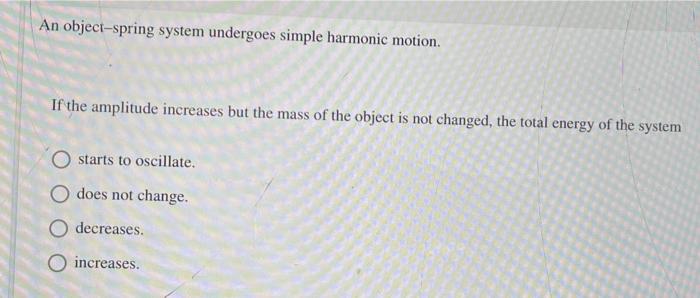 Solved An object-spring system undergoes simple harmonic | Chegg.com Solved An object-spring system undergoes simple harmonic | Chegg.com