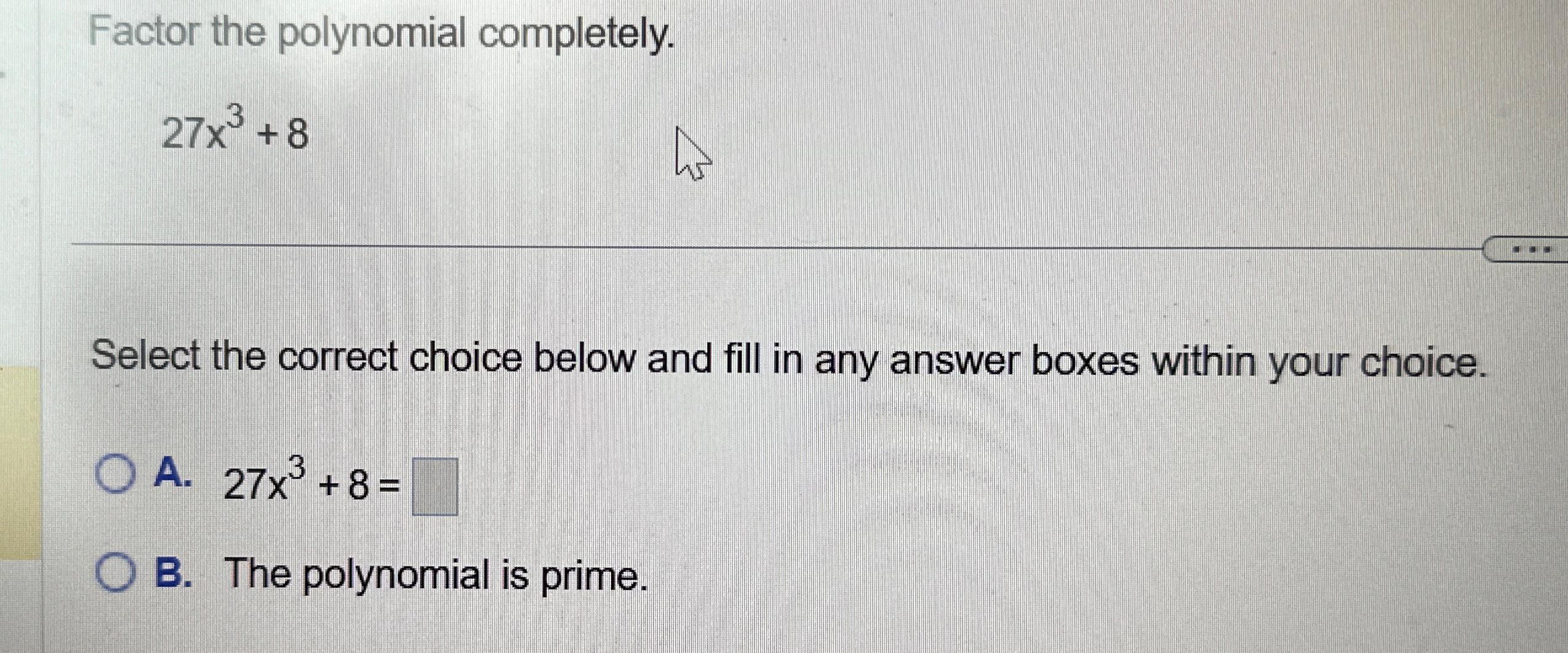 Solved Factor the polynomial completely.27x3+8Select the | Chegg.com