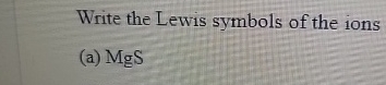 Solved Write the Lewis symbols of the ions ﻿MgS | Chegg.com