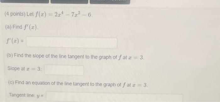 Solved (4 points) Let f(x)=2x4−7x2−6 (a) Find f′(x) f′(x)= | Chegg.com