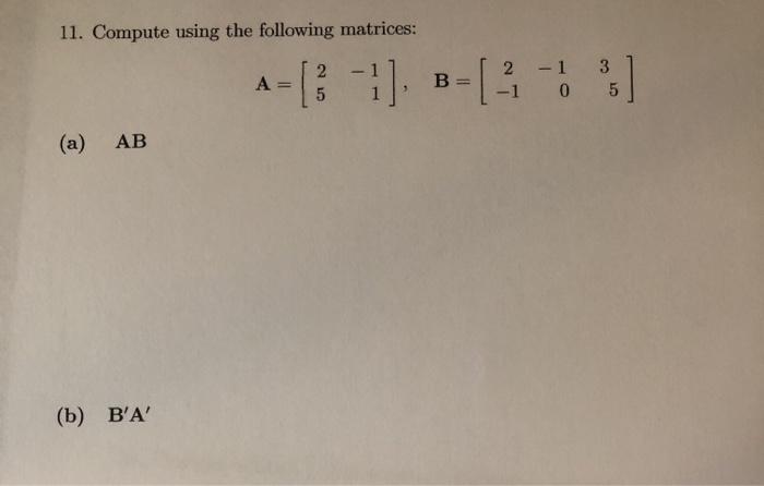 Solved 11. Compute using the following matrices: A-13 -1]. | Chegg.com