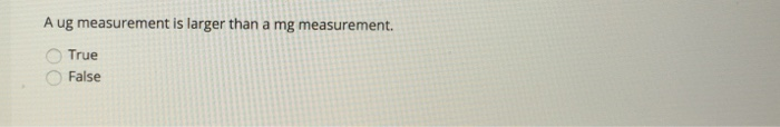 Solved A ug measurement is larger than a mg measurement True | Chegg.com