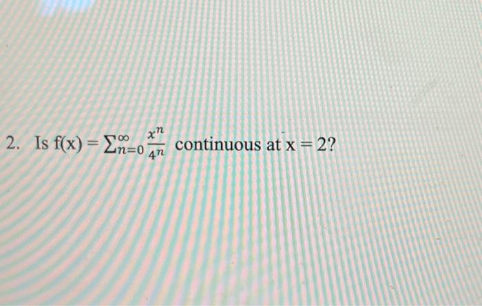 Solved 2. Is f(x)=∑n=0∞4nxn continuous at x=2 ? | Chegg.com