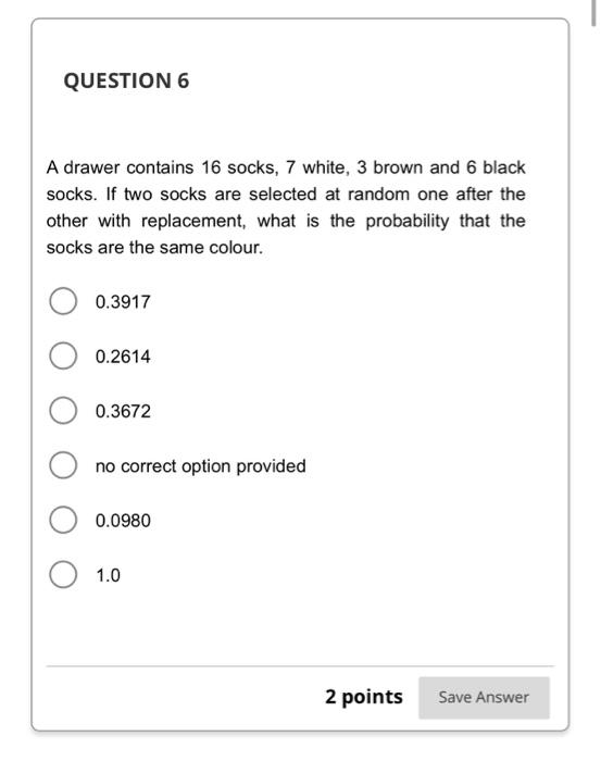 Solved QUESTION 6 A drawer contains 16 socks, 7 white, 3 | Chegg.com