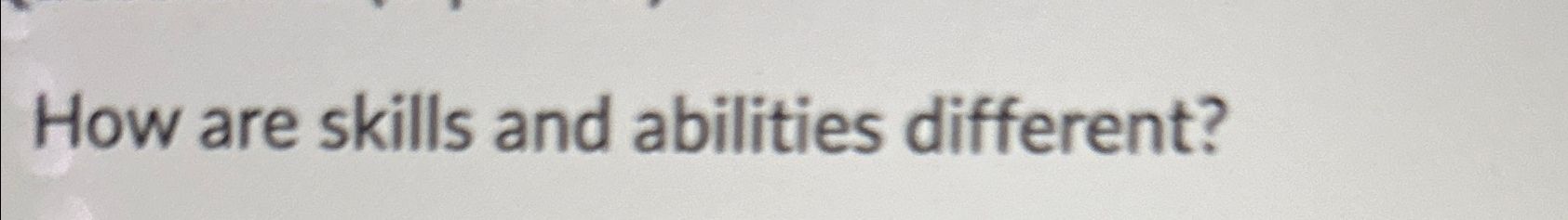 Solved How are skills and abilities different? | Chegg.com