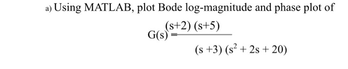 Solved a) Using MATLAB, plot Bode log-magnitude and phase | Chegg.com