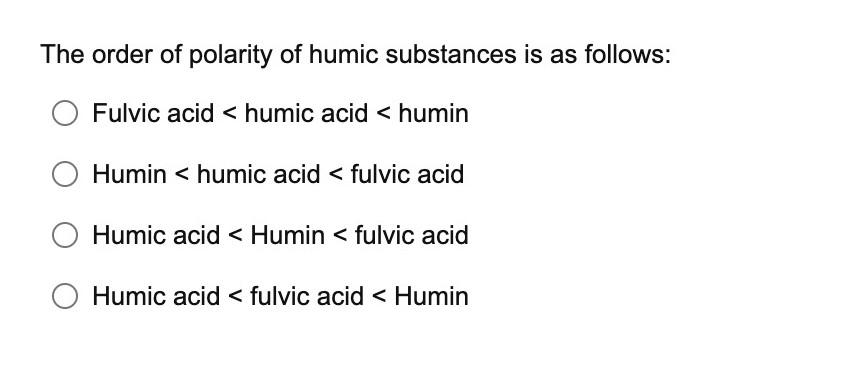 Solved The order of polarity of humic substances is as | Chegg.com