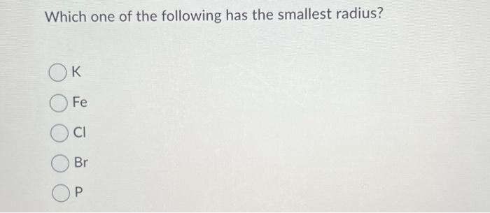 Solved Which one of the following has the smallest radius? | Chegg.com