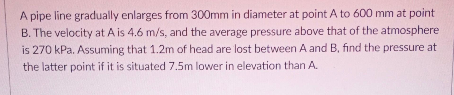 Solved A pipe line gradually enlarges from 300mm in diameter | Chegg.com