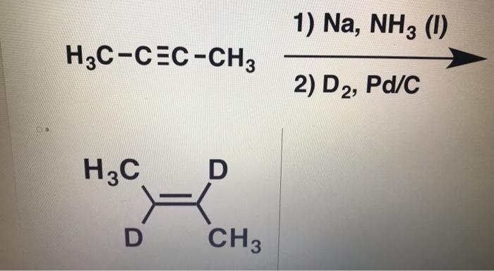 Solved 1) Na, NH3 (1) H3C-CEC-CH3 2) D2, Pd/C H3C D D CH3 | Chegg.com