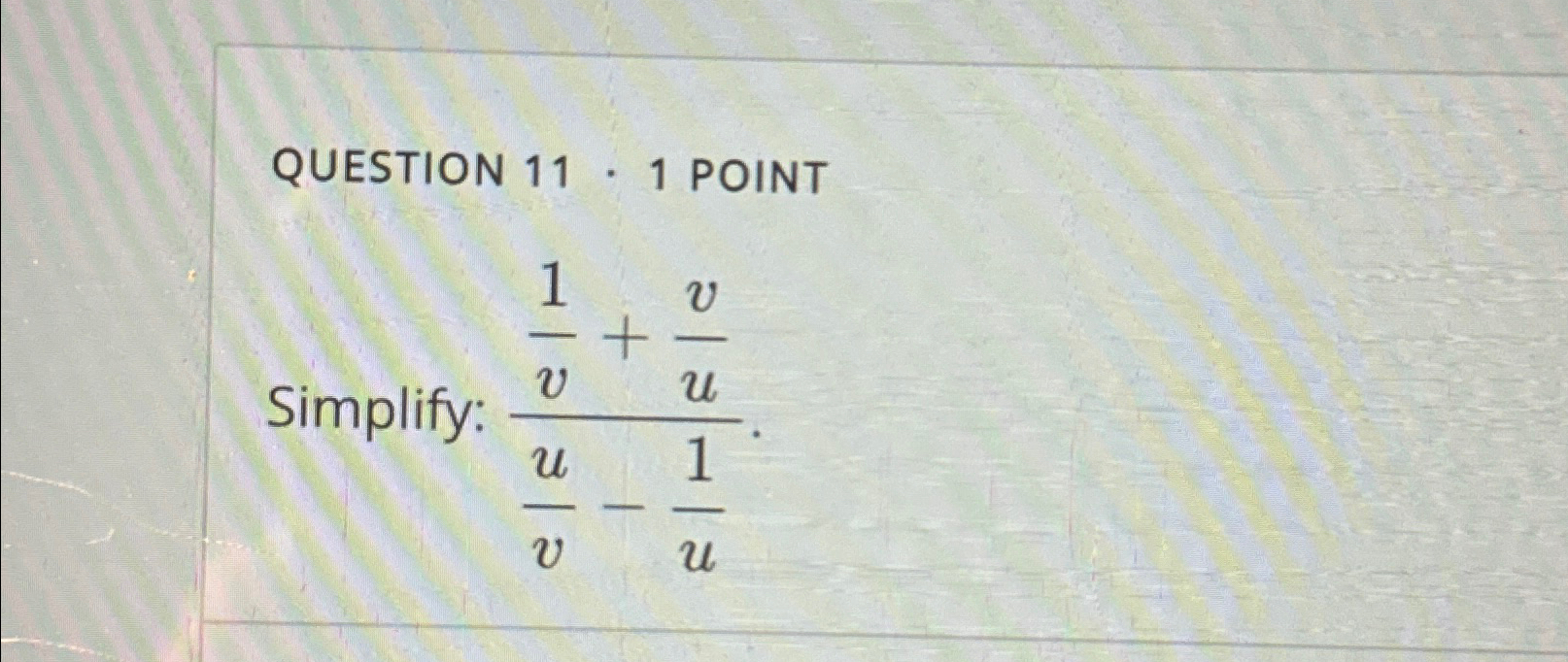 Solved QUESTION 11 * 1 ﻿POINTSimplify: 1v+vuuv-1u | Chegg.com