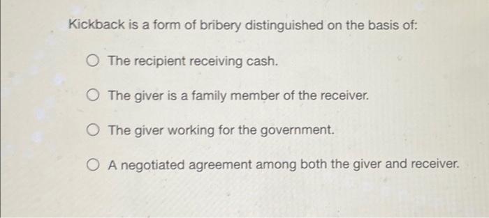 Solved Kickback is a form of bribery distinguished on the | Chegg.com