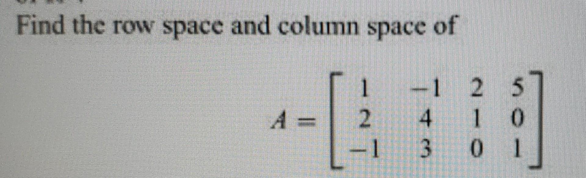 Solved Find the row space and column space of A 1 2 -1 īt in | Chegg.com