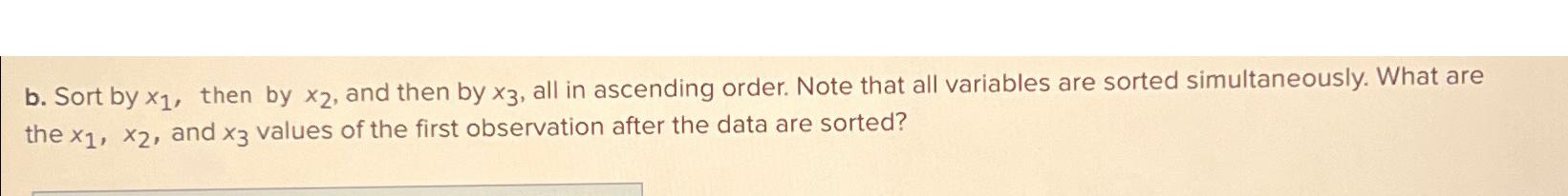 Solved b. ﻿Sort by x1, ﻿then by x2, ﻿and then by x3, ﻿all in | Chegg.com