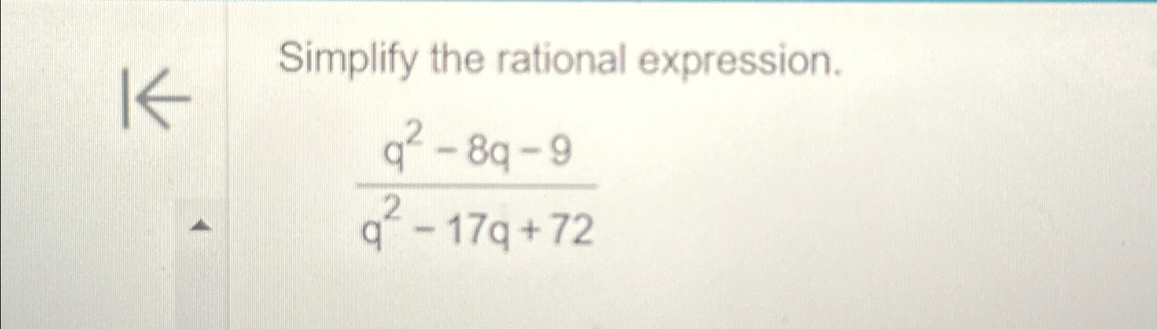 Solved Simplify the rational expression.q2-8q-9q2-17q+72 | Chegg.com