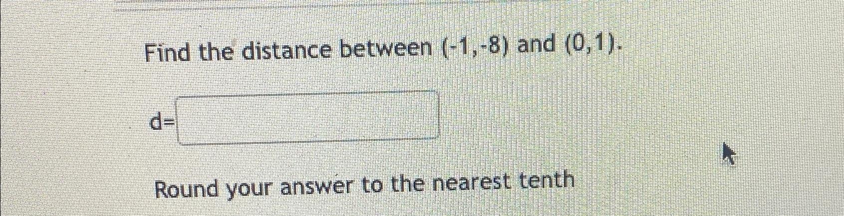 Solved Find the distance between (-1,-8) ﻿and (0,1).d=Round | Chegg.com