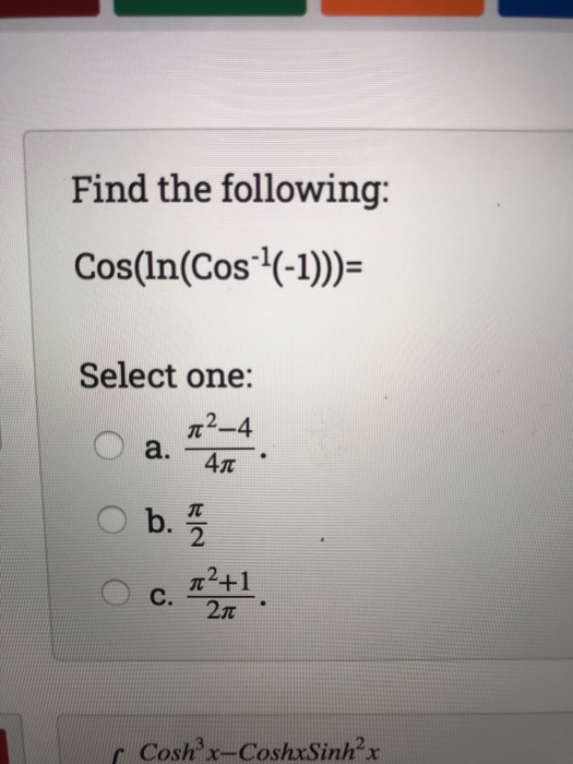 Solved Find the following: Cos(ln(Cos (-1))) = Select one: | Chegg.com