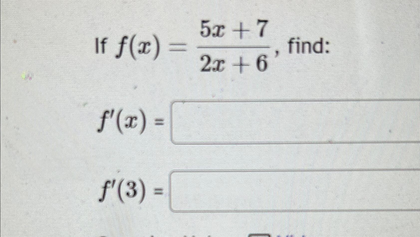 Solved If f(x)=5x+72x+6, ﻿find:f'(x)=f'(3)= | Chegg.com