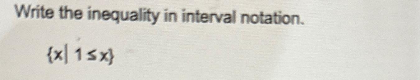 Solved Write the inequality in interval notation.{x|1≤x} | Chegg.com