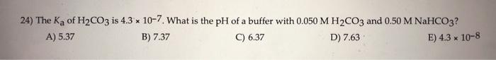 Solved 24) The Ka of H2CO3 is 4.3 x 10-7. What is the pH of | Chegg.com