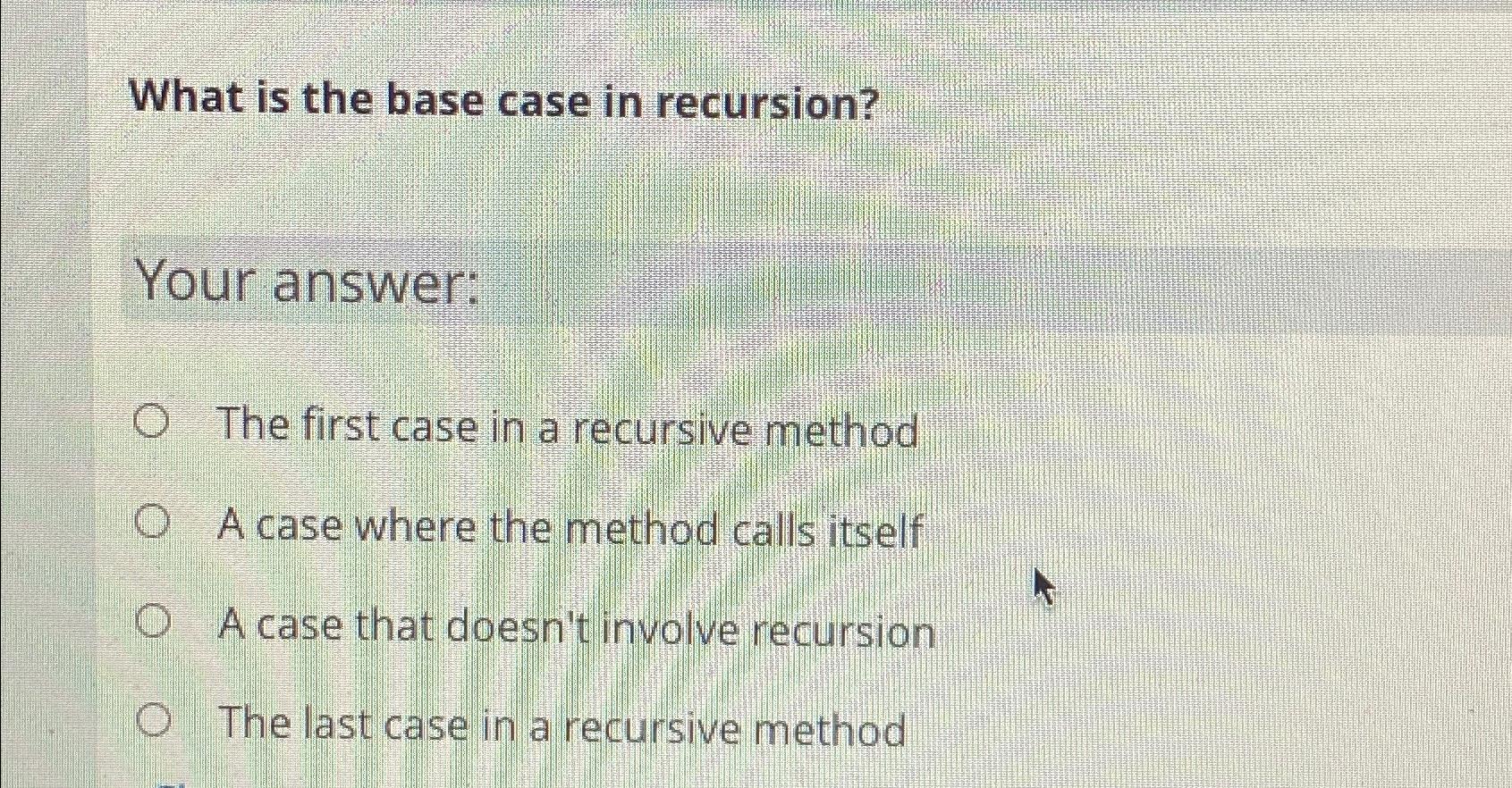 Solved What is the base case in recursion?Your answer:The | Chegg.com