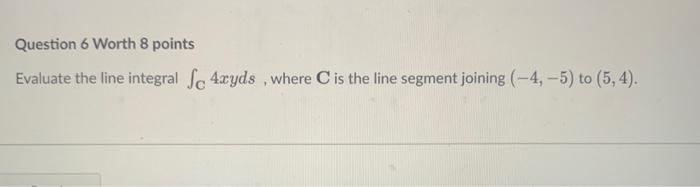 Solved Question 6 Worth 8 points Evaluate the line integral | Chegg.com