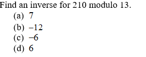 Solved Find an inverse for 210 modulo 13 . (a) 7 (b) −12 (c) | Chegg.com