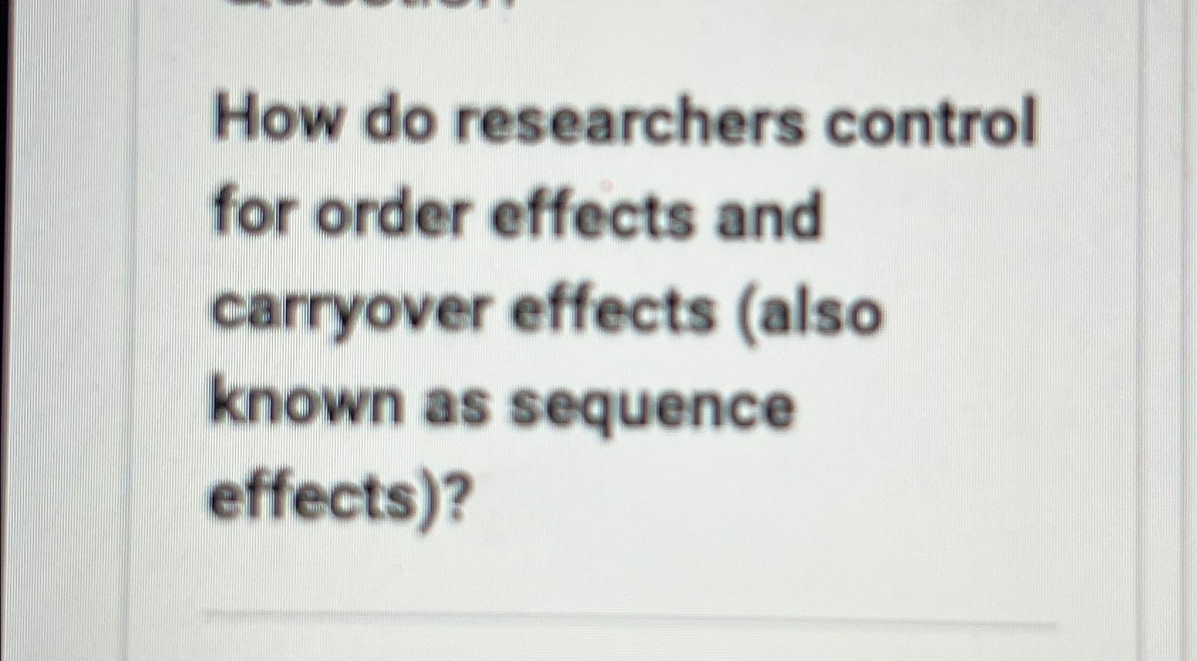 Solved How do researchers control for order effects and | Chegg.com