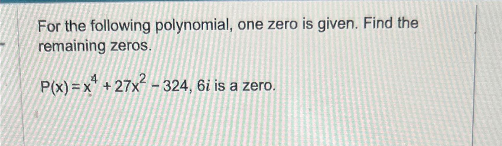 Solved For the following polynomial, one zero is given. Find | Chegg.com