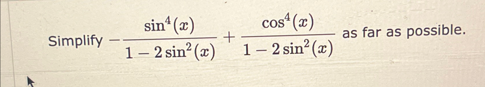 Solved Simplify -sin4(x)1-2sin2(x)+cos4(x)1-2sin2(x) ﻿as far | Chegg.com