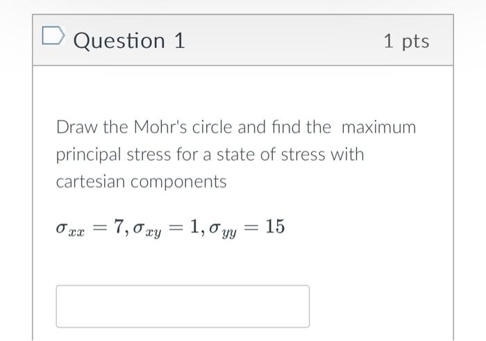Solved Question 1 1pts Draw the Mohr's circle and find the | Chegg.com Solved Question 1 1pts Draw the Mohr's circle and find the | Chegg.com