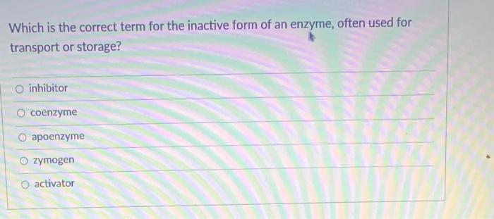 Solved Which is the correct term for the inactive form of an | Chegg.com