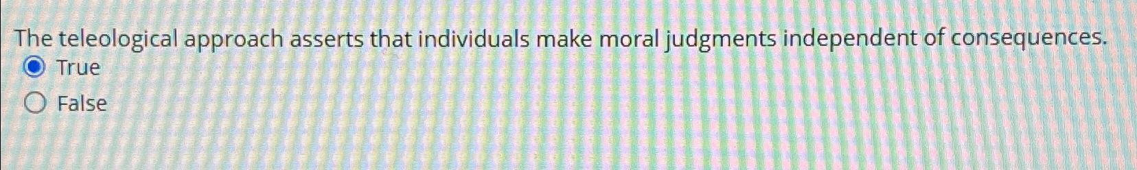 Solved The teleological approach asserts that individuals | Chegg.com