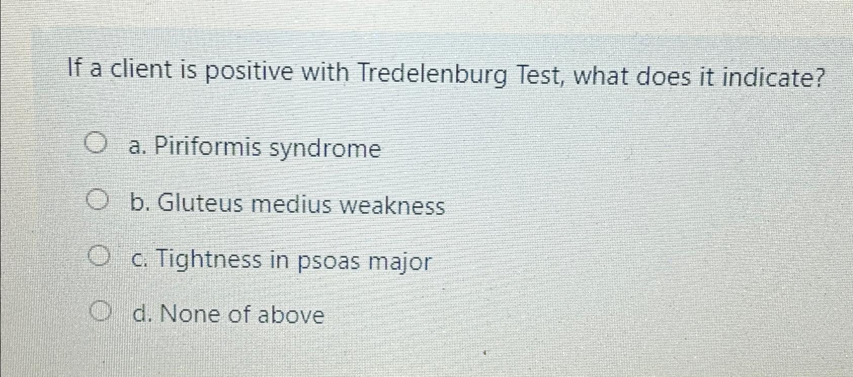 Solved If a client is positive with Tredelenburg Test, what | Chegg.com