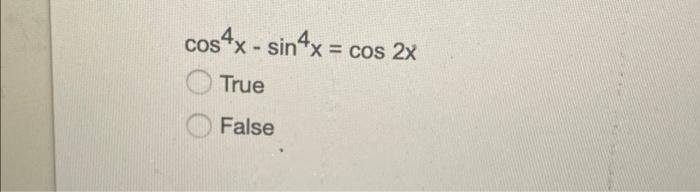 Solved cos4x - sin4x = cos 2x True False | Chegg.com