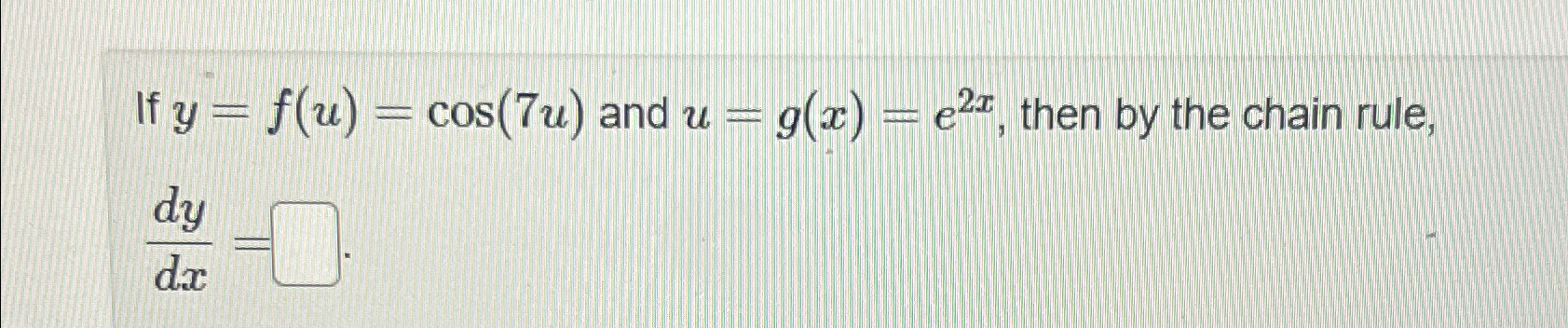 Solved If y=f(u)=cos(7u) ﻿and u=g(x)=e2x, ﻿then by the chain | Chegg.com